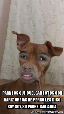 Meme Personalizado - para los que cuelgan fotos con nariz orejas de ...