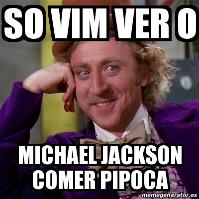 Meme Willy Wonka - So vim ver o Michael Jackson comer pipoca - 31340605
