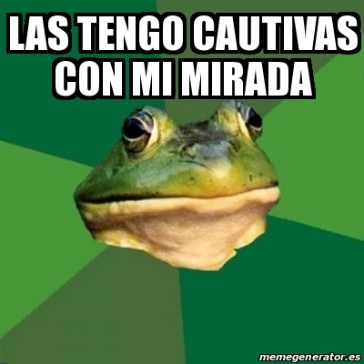 Meme Foul Bachelor Frog - Las tengo cautivas con mi mirada - 31340760