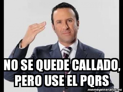 Meme Personalizado - NO SE QUEDE CALLADO, PERO USE EL PQRS - 31341696