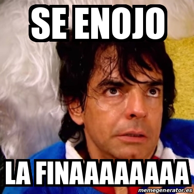 Meme Personalizado - Se enojo La Finaaaaaaaa - 31341808