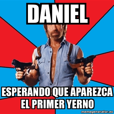 Meme Chuck Norris - Daniel Esperando que aparezca el primer yerno ...