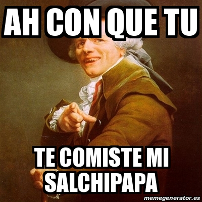 Meme Joseph Ducreux - Ah Con que tu te comiste mi salchipapa - 31342361