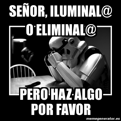Meme Sad Trooper - SeÃ±or, iluminal@ o eliminal@ pero haz algo por ...