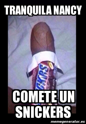 Meme Personalizado - Tranquila Nancy Comete un snickers - 31342877