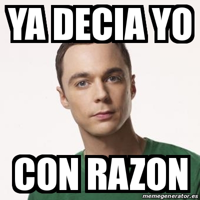 Meme Sheldon Cooper - YA DECIA YO CON RAZON - 31342890