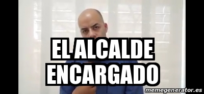Meme Personalizado - El Alcalde Encargado - 31343030