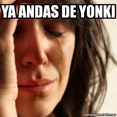 Meme Problems - Ya andas de yonki - 31343283