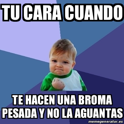 Meme Bebe Exitoso - tu cara cuando te hacen una broma pesada y no la ...