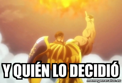 Meme Personalizado - Y QUIÃ‰N LO DECIDIÃ“ - 31343413