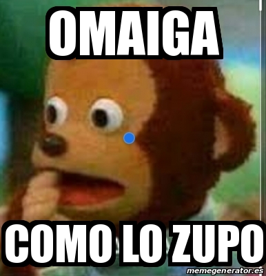 Meme Personalizado - OMAIGA COMO LO ZUPO - 31344059