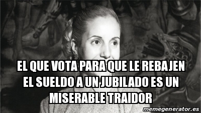 Meme Personalizado - el que vota para que le rebajen el sueldo a un ...