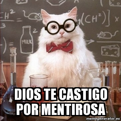 Meme Chemistry Cat - dios te castigo por mentirosa - 31344858