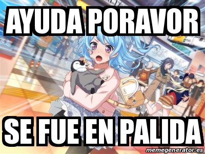 Meme Personalizado - ayuda poravor se fue en palida - 31345207