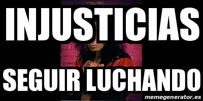 Meme Personalizado - injusticias Seguir luchando - 31345311