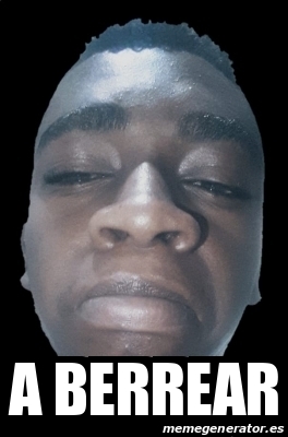 Meme Personalizado - A berrear - 31346156