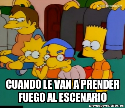 Meme Personalizado - cuando le van a prender fuego al escenario - 31346593