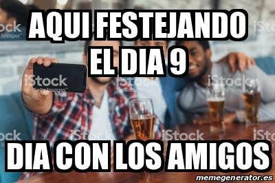 Meme Personalizado - AQUI FESTEJANDO EL DIA 9 DIA CON LOS AMIGOS - 31346885