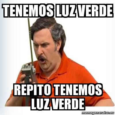 Meme Personalizado - Tenemos luz verde repito tenemos luz verde - 31347072