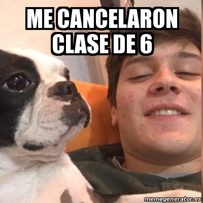 Meme Personalizado - me cancelaron clase de 6 - 31347100