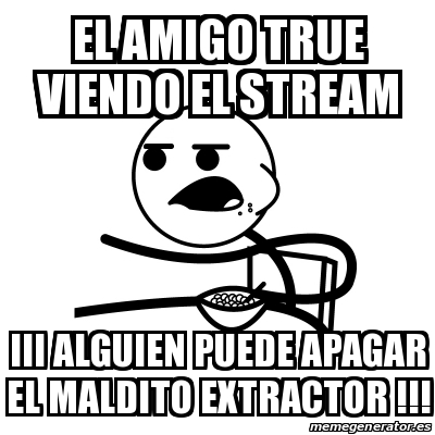 Meme Cereal Guy - El amigo True viendo el Stream III Alguien puede ...