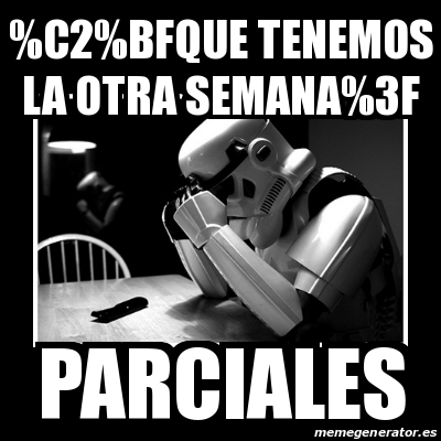 Meme Sad Trooper - %C2%BFQue tenemos la otra semana%3F Parciales - 31347247