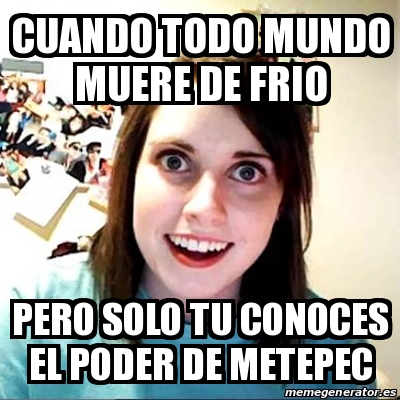 Meme Overly Attached Girlfriend - CUANDO TODO MUNDO MUERE DE FRIO PERO ...