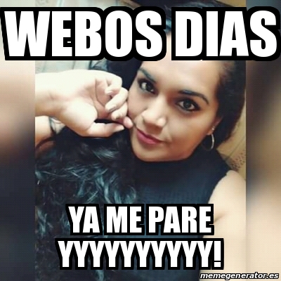 Meme Personalizado - webos dias ya me pare yyyyyyyyyy! - 31347345