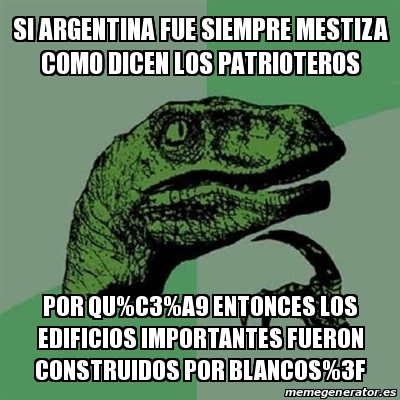 Meme Filosoraptor - Si Argentina fue siempre mestiza como dicen los ...