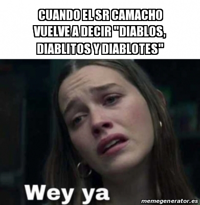Meme Personalizado - cuando el sr camacho vuelve a decir "diablos ...