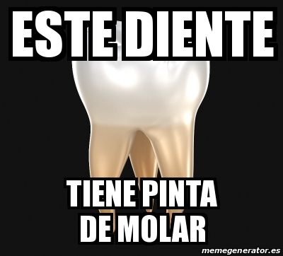 Meme Personalizado - este diente tiene pinta de molar - 31347977