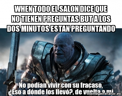 Meme Personalizado - when todo el salon dice que no tienen preguntas ...