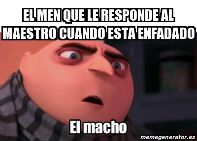 Meme Personalizado - El men que le responde al maestro cuando esta ...