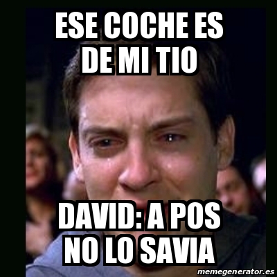 Meme crying peter parker - ese coche es de mi tio david: a pos no lo ...