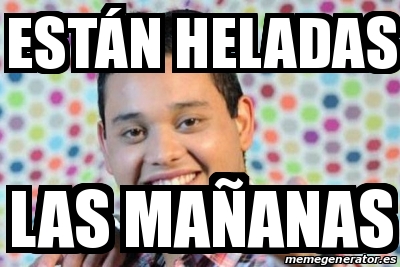 Meme Personalizado - EstÃ¡n heladas Las maÃ±anas - 31349475