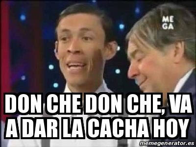Meme Personalizado - don che don che, va a dar la cacha hoy - 31349569
