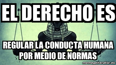 Meme Personalizado - EL DERECHO ES REGULAR LA CONDUCTA HUMANA POR MEDIO ...