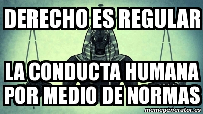 Meme Personalizado - DERECHO ES REGULAR LA CONDUCTA HUMANA POR MEDIO DE ...