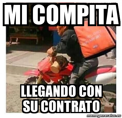 Meme Personalizado - Mi compita Llegando con su contrato - 31349869