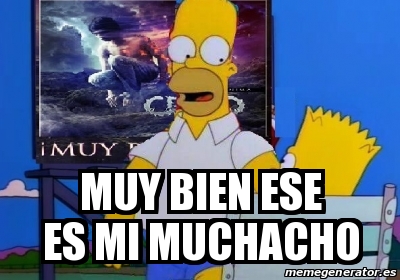 Meme Personalizado - MUY BIEN ESE ES MI MUCHACHO - 31349872