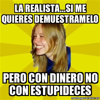 Meme Trologirl - La Realista...Si me quieres demuestramelo Pero con ...