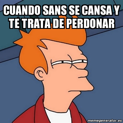 Meme Futurama Fry - cuando sans se cansa y te trata de perdonar - 31350235