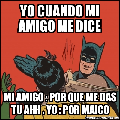Meme Batman slaps Robin - yo cuando mi amigo me dice mi amigo : por que ...