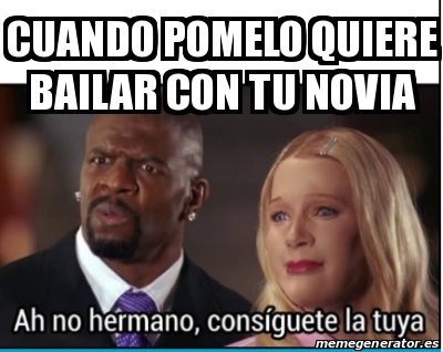 Meme Personalizado - Cuando pomelo quiere bailar con tu novia - 31351206