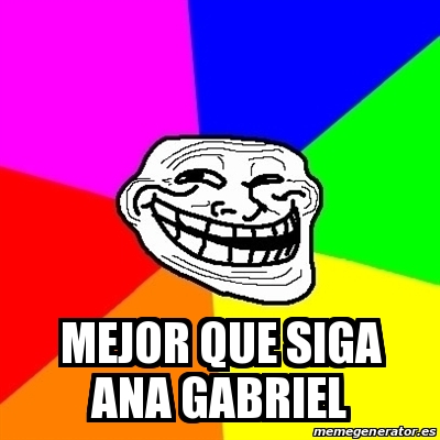 Meme Troll - Mejor que siga Ana Gabriel - 31351418