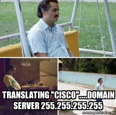 Meme Personalizado - TRANSLATING "CISCO"....DOMAIN SERVER 255.255.255 ...