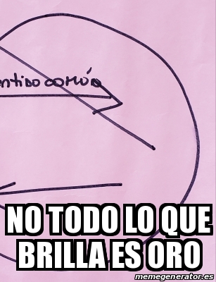 Meme Personalizado - No todo lo que brilla es oro - 31352201