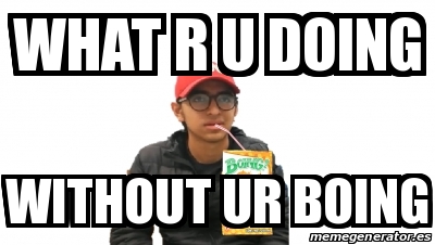 Meme Personalizado - what r u doing without ur boing - 31352325