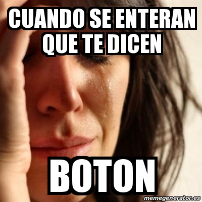 Meme Problems - Cuando se enteran que te dicen boton - 31352886