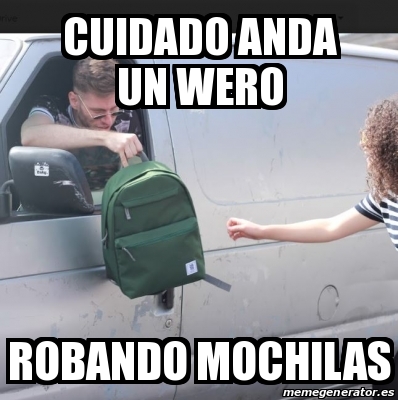 Meme Personalizado - Cuidado anda un wero ROBANDO MOCHILAS - 31352941